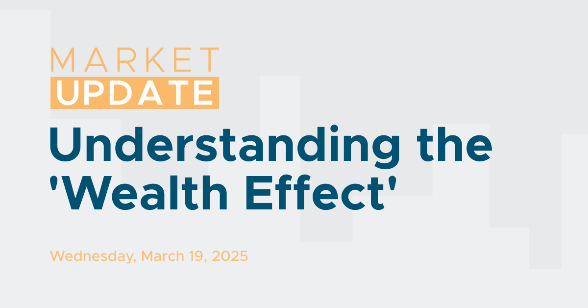 3/19/25: Understanding the 'Wealth Effect'